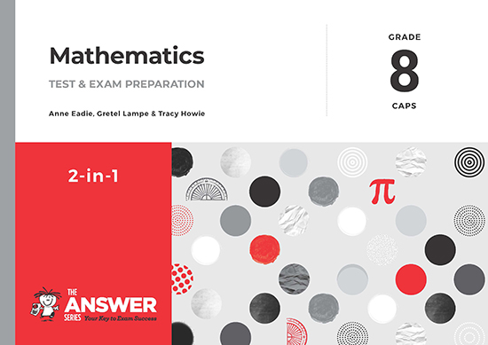 Gr 8 Mathematics 2 in 1 CAPS The Answer Series Gr 8 Mathematics 2 in 1 CAPS The Answer Series
